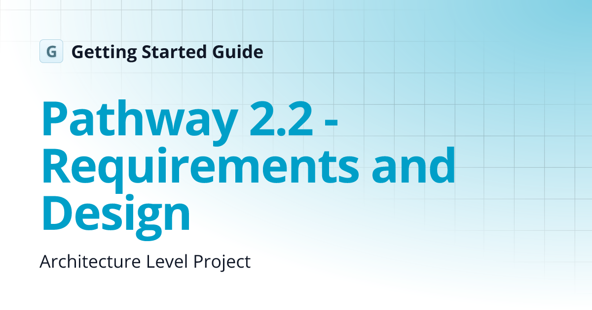 Pathway 2.2 - Requirements and Design | Getting Started Guide