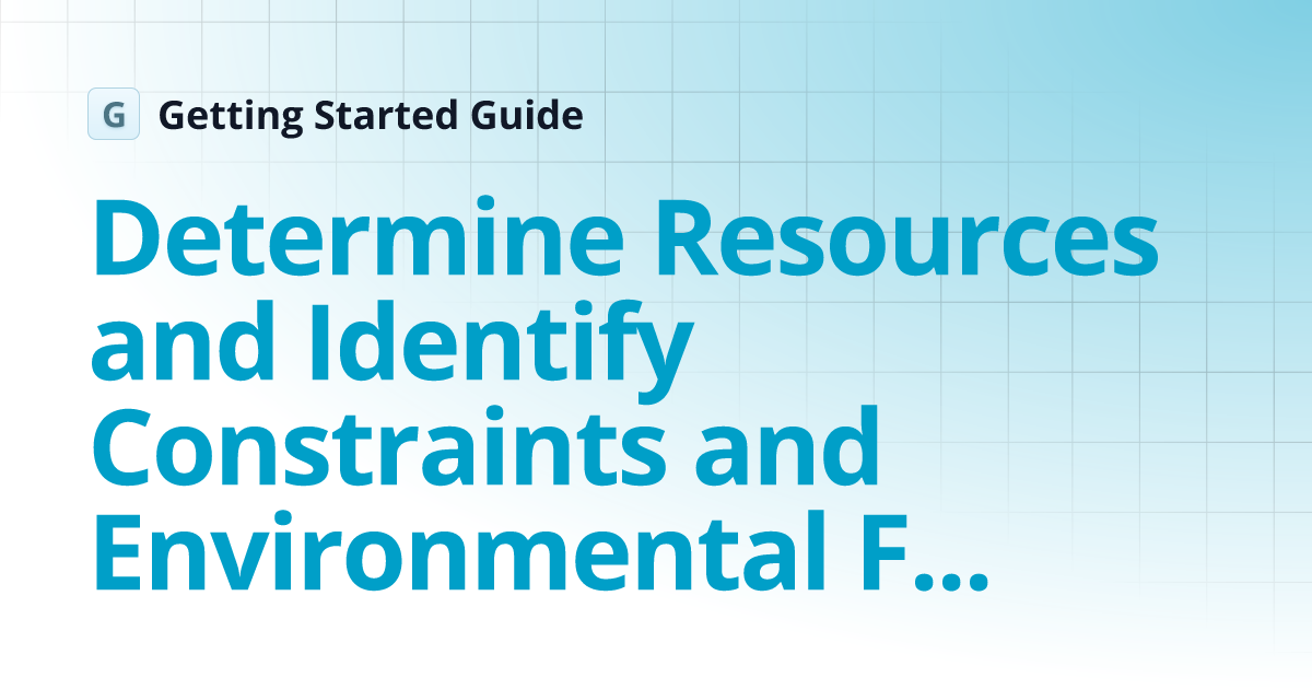 Determine Resources and Identify Constraints and Environmental Factors | Getting Started Guide